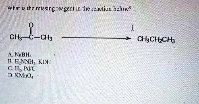 SOLVED: What is the missing reagent in the reaction below? CHCHCHs A. NaBH, B: H,NNHz, KOH C. Hz ...