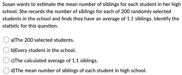 SOLVED: Susan wants to estimate the mean number of siblings for each student in her high school ...