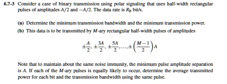 SOLVED: 6.7-3 Consider a case of binary transmission using polar signaling that uses half-width ...