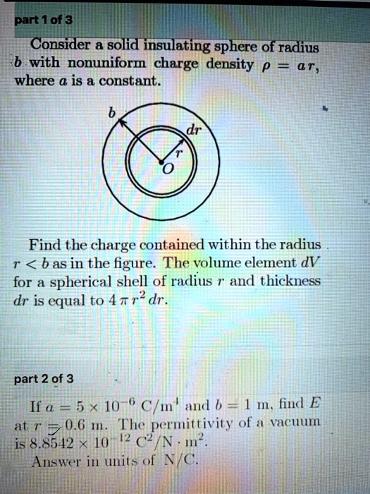 part 1 of 3 Consider a solid insulating sphere of radius b with nonuniform charge density ρ = ar ...