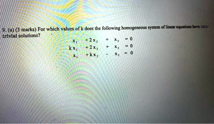 9. (a) (3 marks) For which values of k does the following homogeneous ...