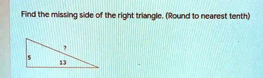 Find the missing side of the right triangle. (Round to nearest tenth ...