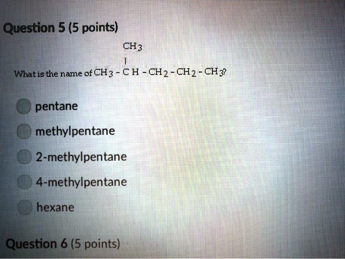 SOLVED: Question 5 (5 points) CH3 Whatisthe name of CH3 - C H - CH2 CH2 ... SOLVED: Question 5 (5 points) CH3 Whatisthe name of CH3 - C H - CH2 CH2 ...
