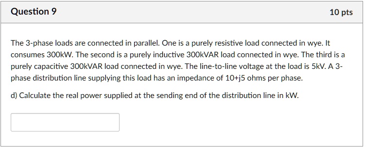 Question 9 10 pts The 3-phase loads are connected in parallel. One is a ...
