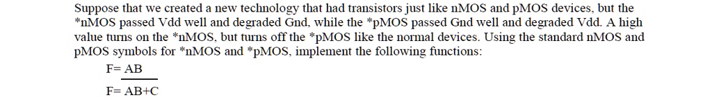 Solved Suppose That We Created A New Technology That Had Transistors Just Like Nmos And Pmos