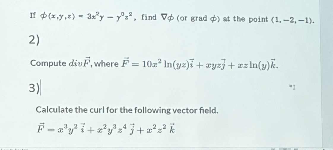 If ϕ(x, y, z)=3 x^2 y-y^3 z^2, find ∇ϕ( or gradϕ) at the point (1,-2,-1). 2) Compute divF⃗ ...