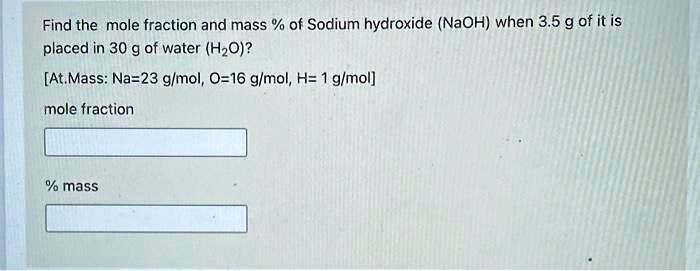 Find the mole fraction and mass % of Sodium hydroxide… - SolvedLib