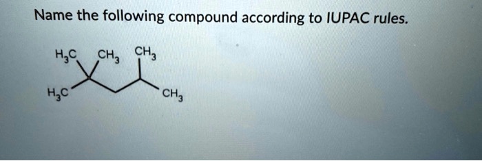 SOLVED: Name the following compound according to IUPAC rules. H;c CH; CH3 Hjc" CH;