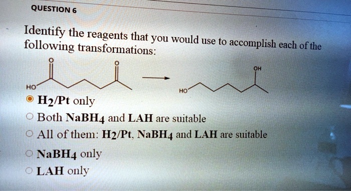 SOLVED: QUESTION 6 Identify the reagents that you would use t0 ...
