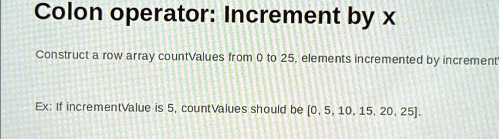Solved Colon Operator Increment By X Construct A Row Array Countvalues From 0 To 25 Elements 0445