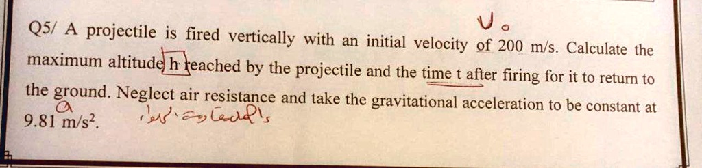 Q5/ A projectile is fired vertically with an initial velocity of 200 m ...