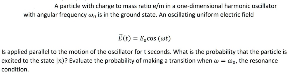 SOLVED: A particle with charge-to-mass ratio e/m in a one-dimensional harmonic oscillator with ...