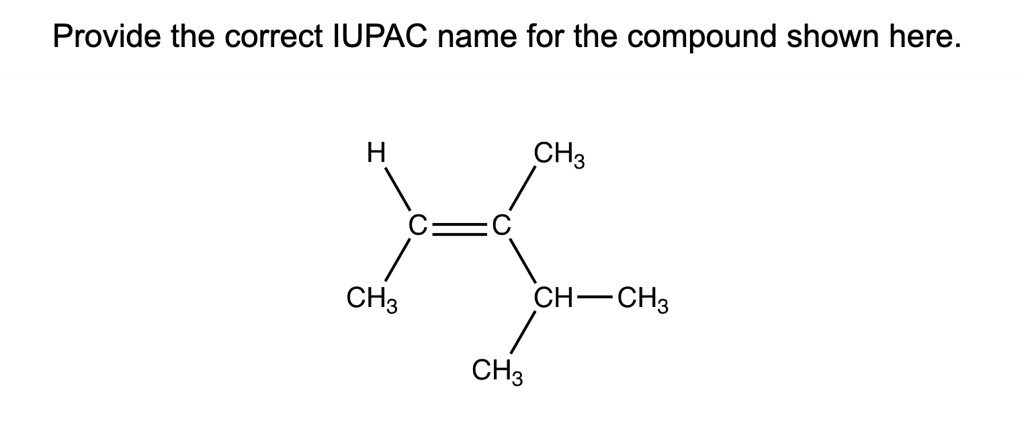[GET ANSWER] provide the correct iupac name for the compound shown here h ch3 c c ch3 ch ch3 ch3 ...