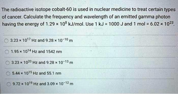 the radioactive isotope cobalt 60 is used in nuclear medicine to treat ...