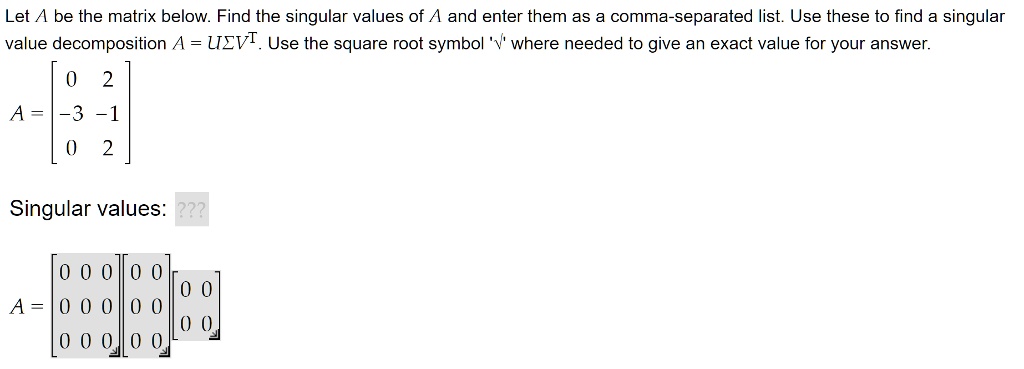 SOLVED:Let A be the matrix below. Find the singular values of A and ...