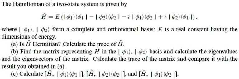SOLVED: The Hamiltonian of a two-state system is given by H = E (|01)(d1|-|02)(02|-i|01)(01|+i ...