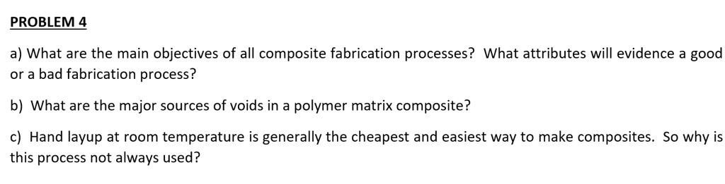 PROBLEM 4 a) What are the main objectives of all composite fabrication ...