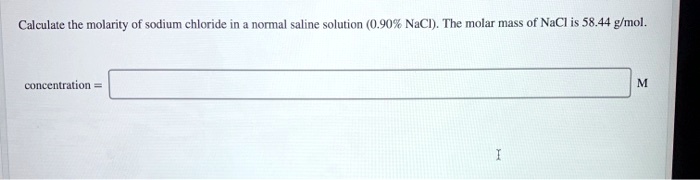 SOLVED: Calculate the molarity of sodium chloride in normal saline ...
