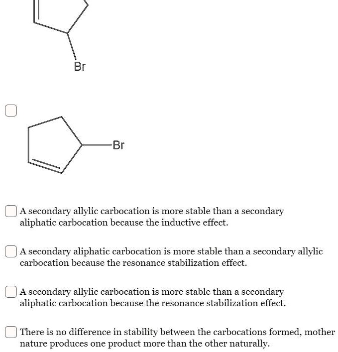 SOLVED: Br A secondary allylic carbocation is more stable than a ...
