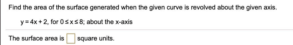 SOLVED: Find the area of the surface generated when the given curve is revolved about the given ...