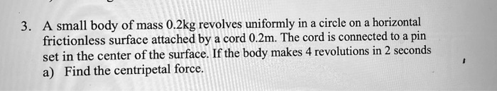 a small body of mass 02kg revolves uniformly in a circle on a ...