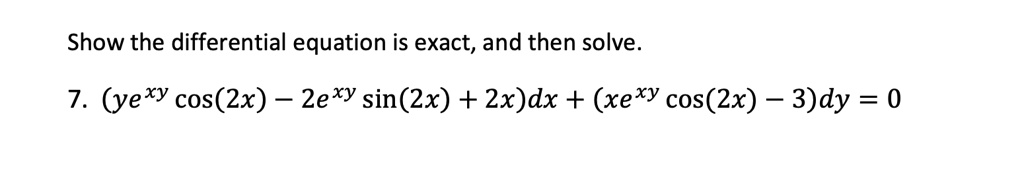 Show that the differential equation is exact, and then solve: 7. (yexy ...