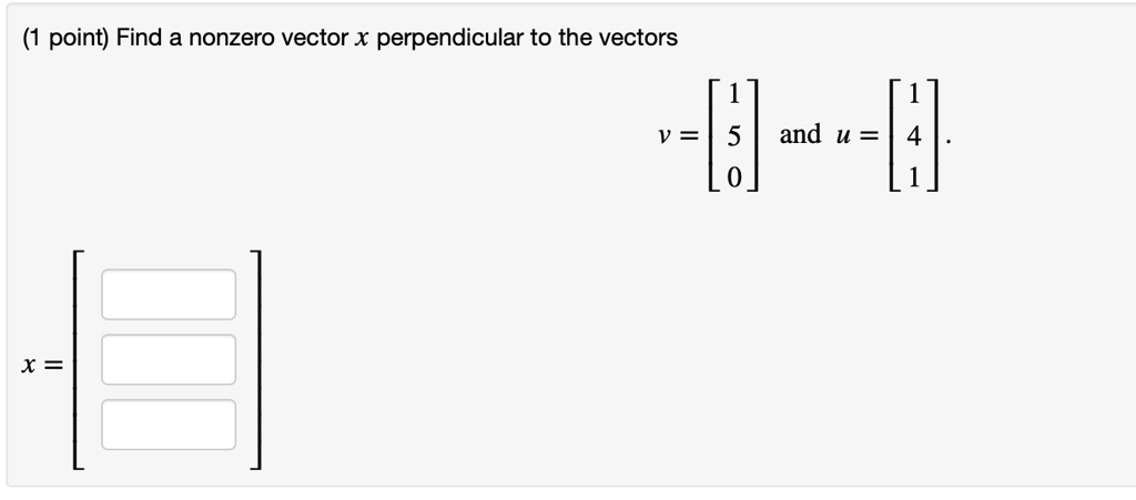 SOLVED: point) Find a nonzero vector x perpendicular to the vectors V ...