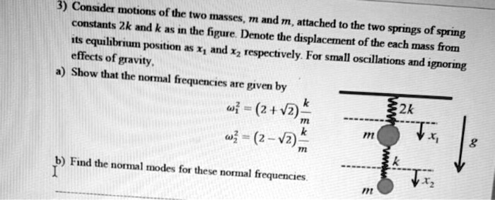 SOLVED: Consider motions of the two masses, m and m, attached to the ...