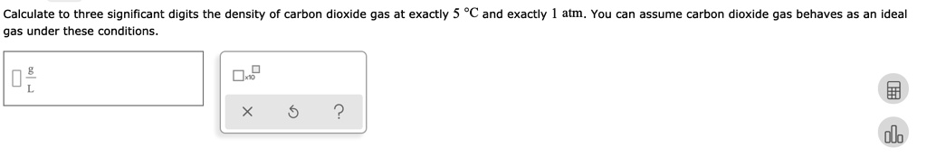 calculate to three significant digits the density of carbon dioxide gas ...
