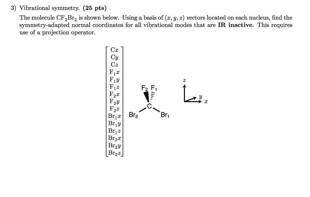 3 vibrational symmetry 25 pts the molecule cf2 br2 is shown below using a basis of y2 vectors ...