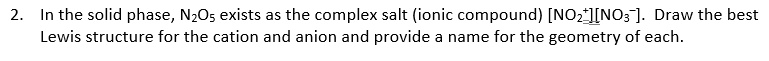 2. In the solid phase, N2O5 exists as the complex salt (ionic compound ...