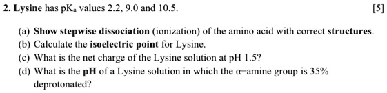 2. Lysine has pKa values 2.2, 9.0 and 10.5. (a) Show stepwise ...