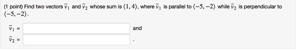 Solved Point Find Two Vectors V1 And Vz Whose Sum Is 1 4 Where V1 Is Parallel To 5 2 3856