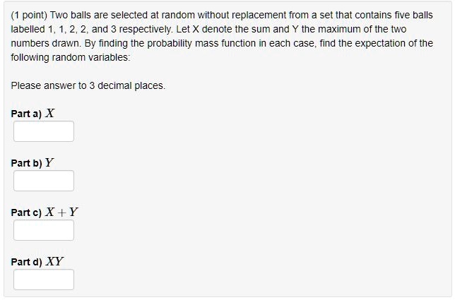 (1 point) Two balls are selected at random without replacement from a set that contains five ...