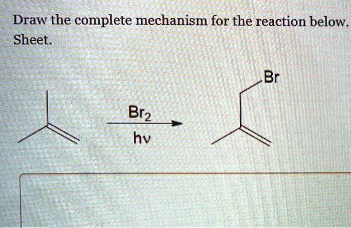 SOLVED: Draw the complete mechanism for the reaction below Sheet. Br Br2 hv