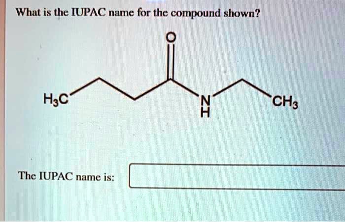SOLVED: What is the IUPAC name for the compound shown? Hsc - CH: The IUPAC name is: