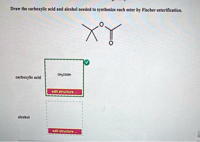 SOLVED: Draw the carboxylic acid and alcohol needed to synthesize each ...