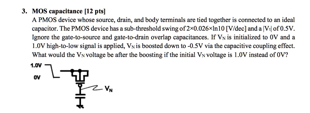 3. MOS capacitance [12 pts] A PMOS device whose source, drain, and body ...