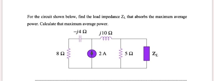 for the circuit shown below find the load impedance zl that absorbs the maximum average power ...