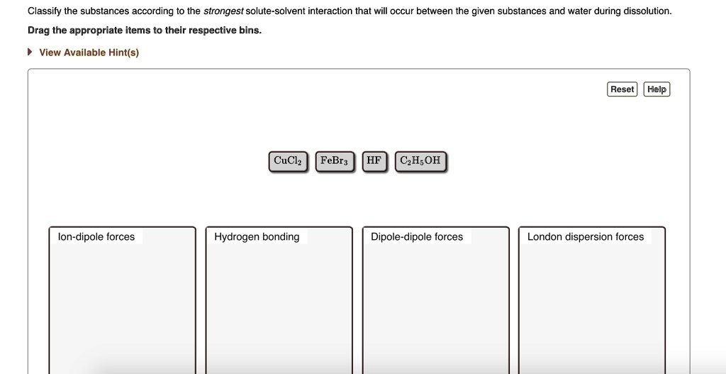 SOLVED: Classify the substances according to the strongest solute-solvent interaction that will ...