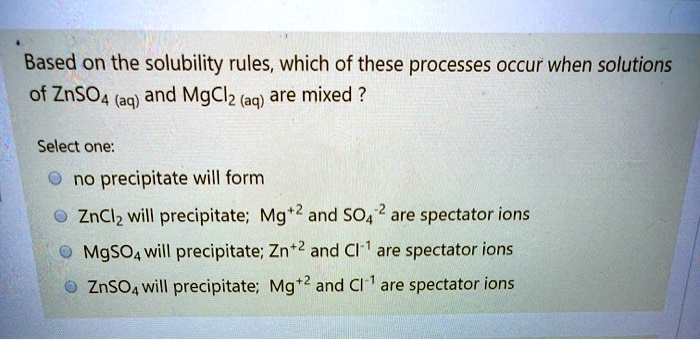 SOLVED: Based on the solubility rules, which of these processes occur when solutions of ZnSO4 (q ...