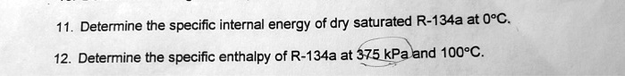 11. Determine the specific internal energy of dry saturated R-134a at 0°C. 12. Determine the ...