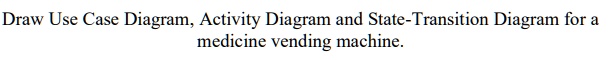 SOLVED: Draw Use Case Diagram, Activity Diagram and State-Transition ... SOLVED: Draw Use Case Diagram, Activity Diagram and State-Transition ...