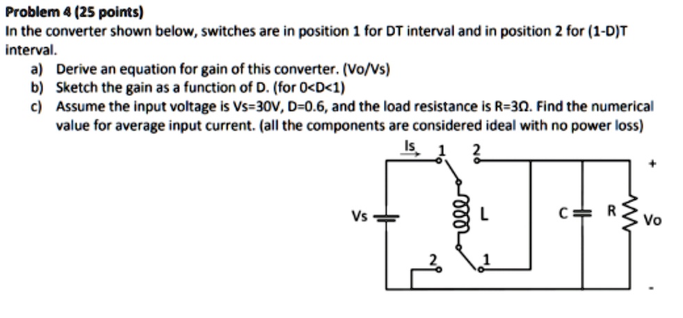 Problem 4 (25 points) In the converter shown below, switches are in position 1 for DT interval ...