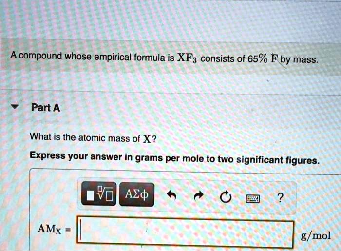a compound whose empirical formula is xf3 consists of 65 f by mass part ...