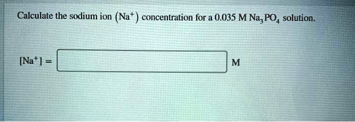 SOLVED: Calculate the sodium ion (Na+ concentration for a 0.035 M Naz ...