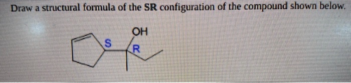 SOLVED: Draw a structural formula of the SR configuration of the compound shown below OH