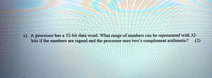 c) A processor has a 32-bit data word. What range of numbers can be ...