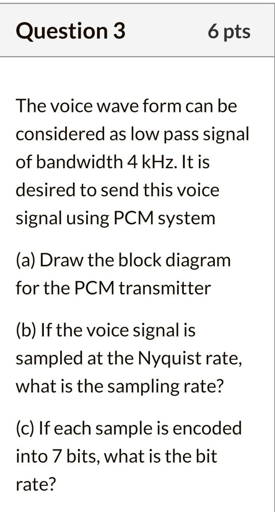 SOLVED: Question 3 6 pts The voice wave form can be considered as low pass signal of bandwidth ...