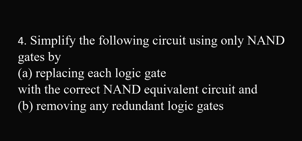 4 Simplify The Following Circuit Using Only Nand Gates By A Replacing Each Logic Gate With The